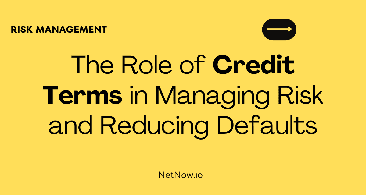The Role of Credit Terms in Managing Risk and Reducing Defaults - NetNow