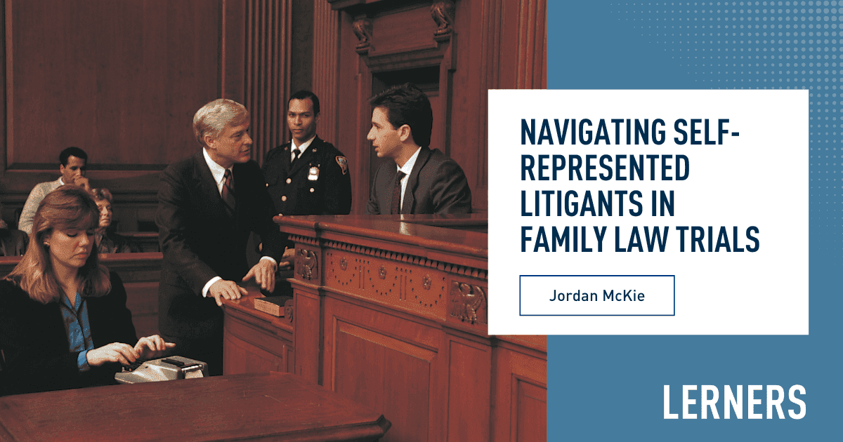 Navigating Self-Represented Litigants in Family Law Trials | Lerners LLP Full Service Law Firm
