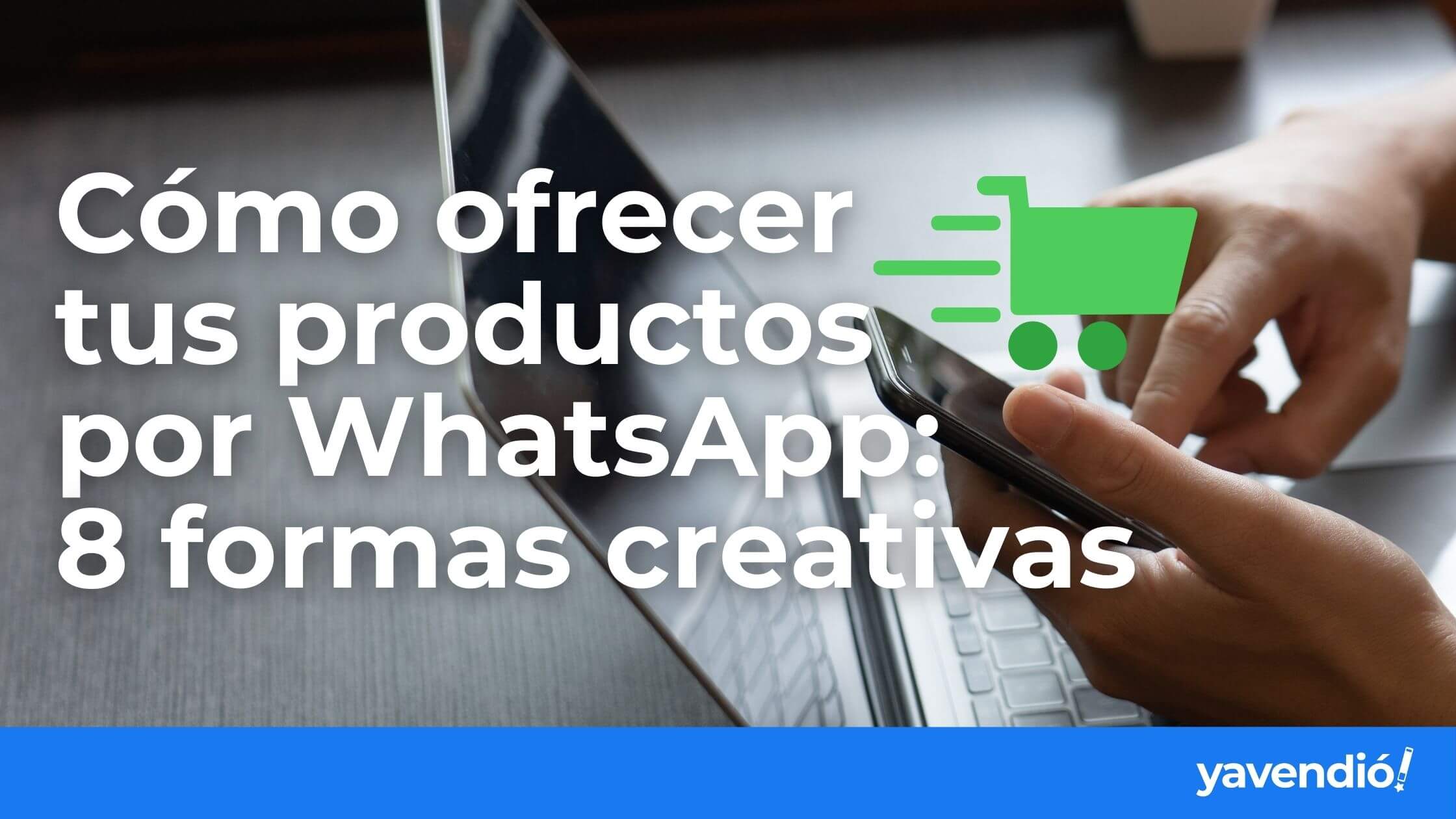 Cómo ofrecer un producto por WhatsApp: 8 formas creativas