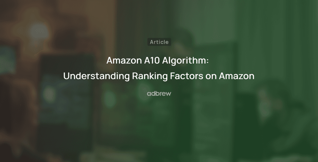 Amazon A10 Algorithm: Understanding Ranking Factors on Amazon