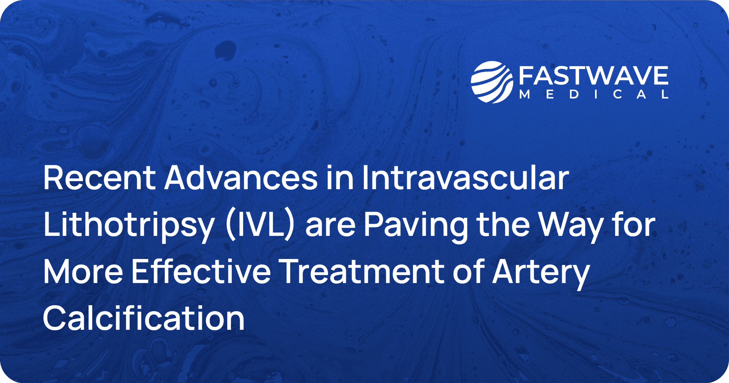 Intravascular Lithotripsy Innovations and Advances | FastWave Medical