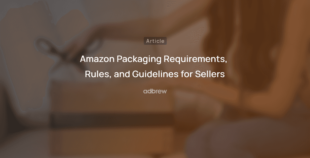 Amazon Packaging Requirements, Rules, and Guidelines for Sellers
