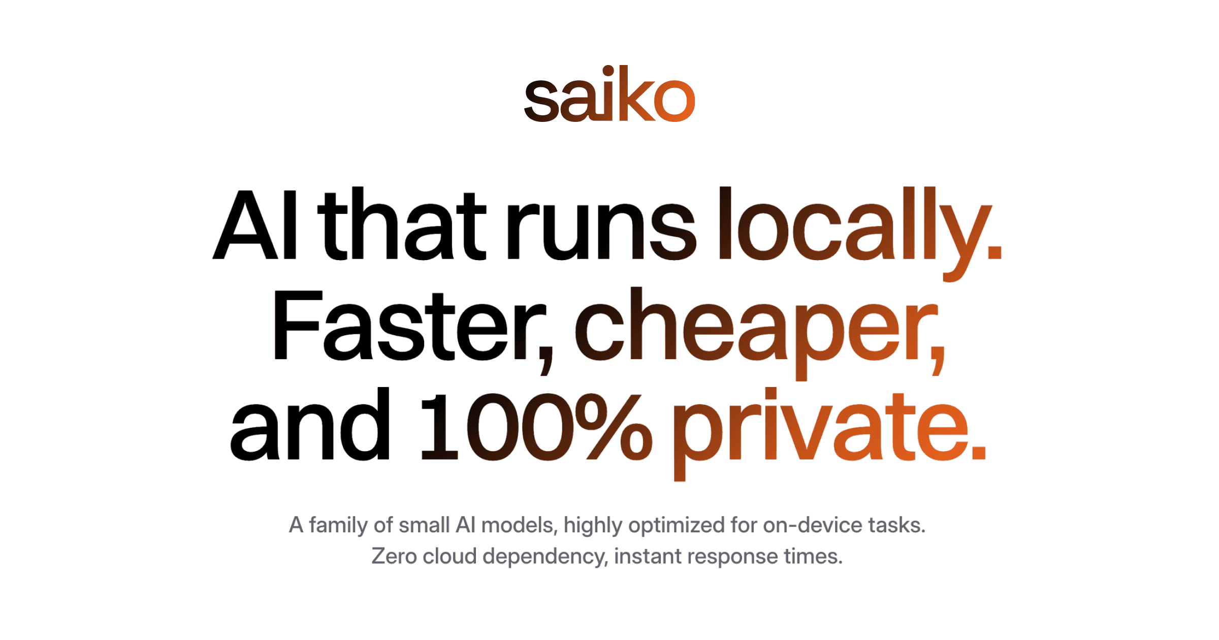 Saiko – AI that runs locally. Faster, cheaper, and 100% private.