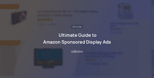 Amazon Sponsored Display Ads - An Ultimate guide for 2025