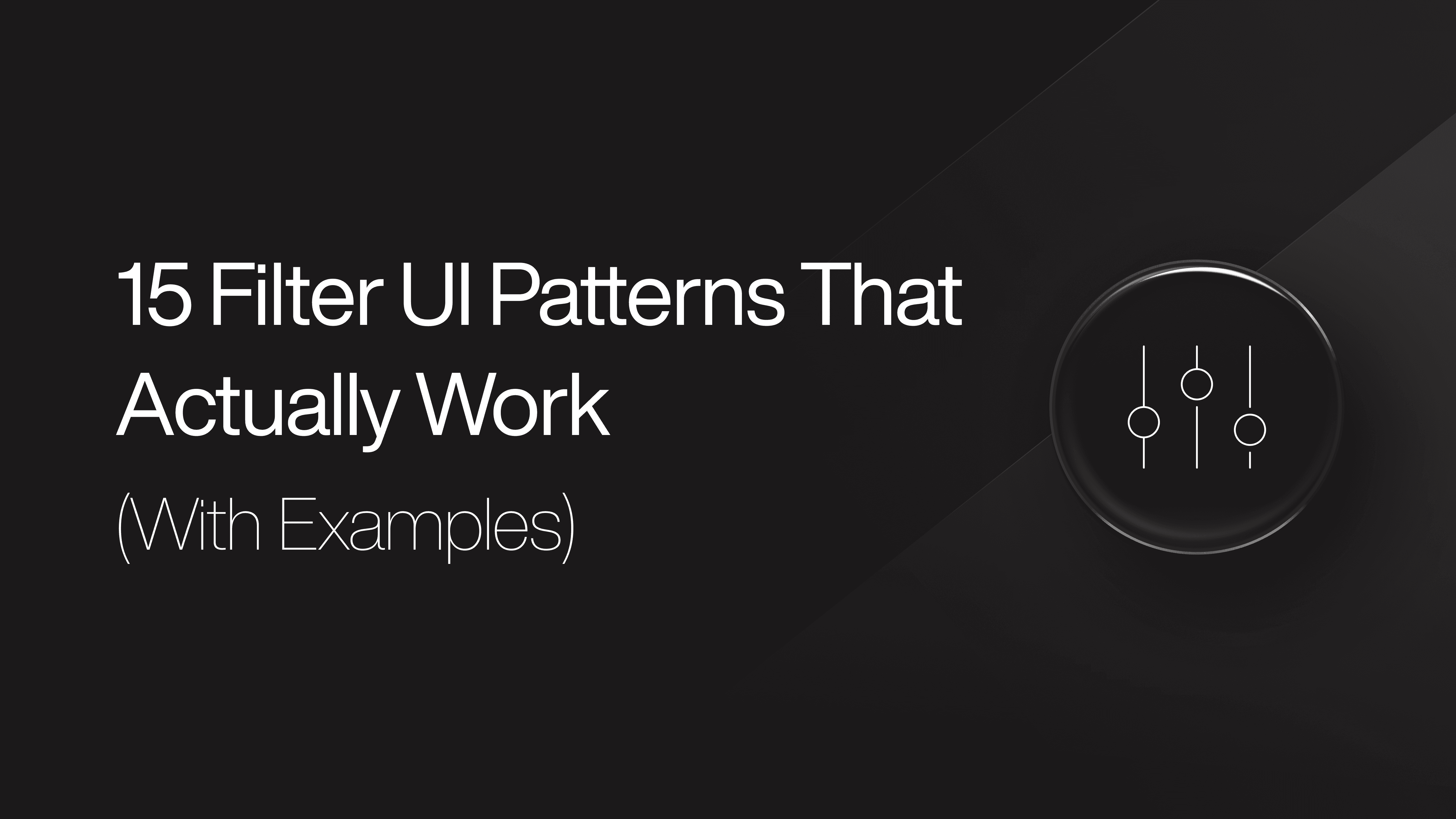 15 Filter UI Patterns That Actually Work in 2025 (With Examples)
