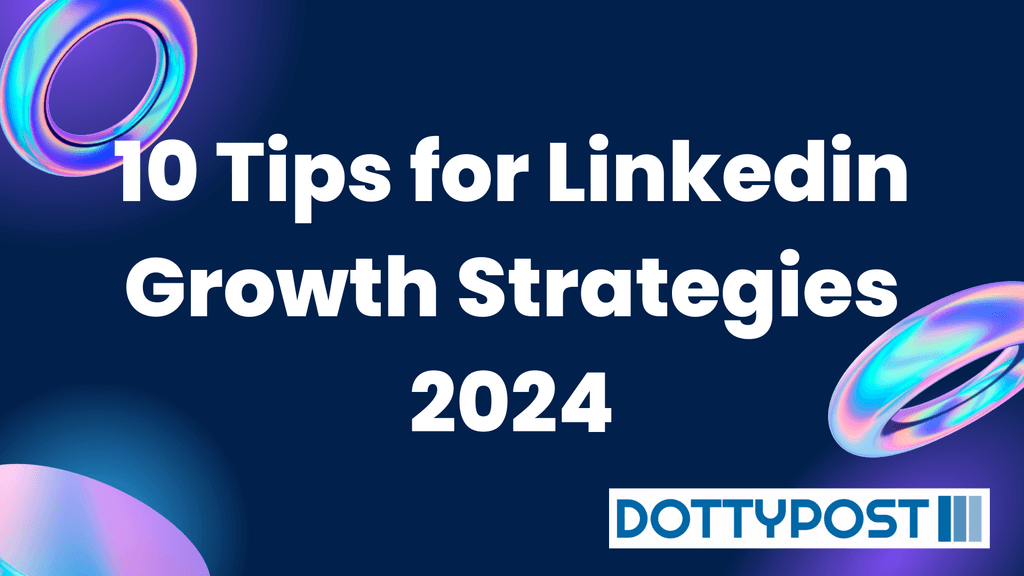 10 Tips for Linkedin Growth Strategies 2024 - DottyPost