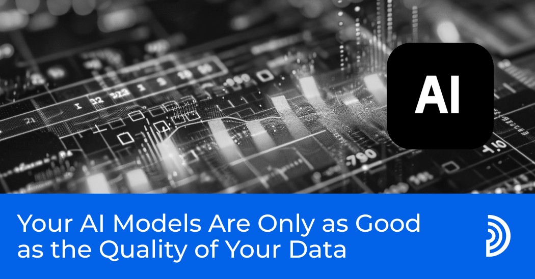 Your AI Models Are Only as Good as the Quality of Your Data