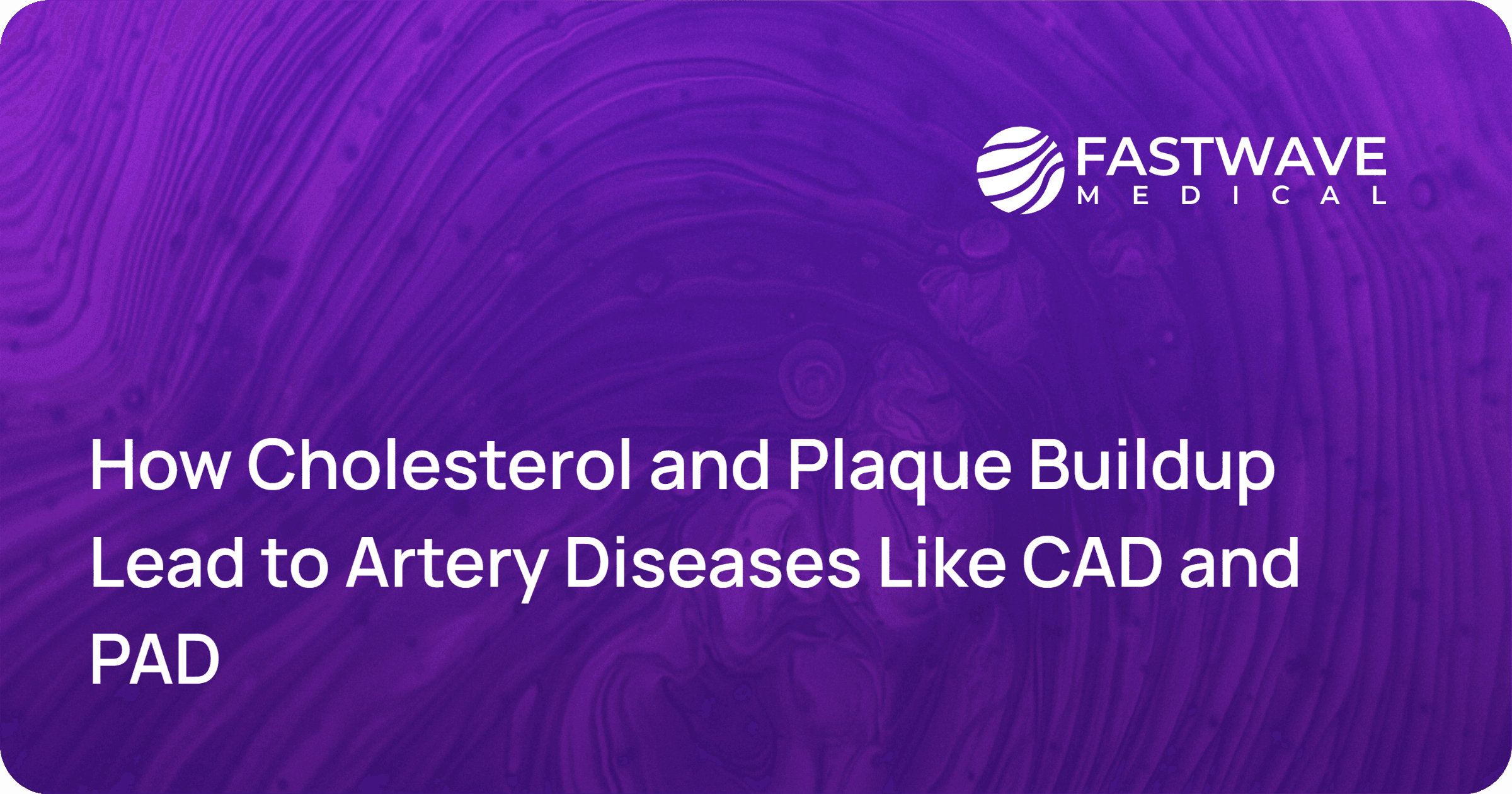 How Calcified Arteries Lead to CAD and PAD | FastWave Medical