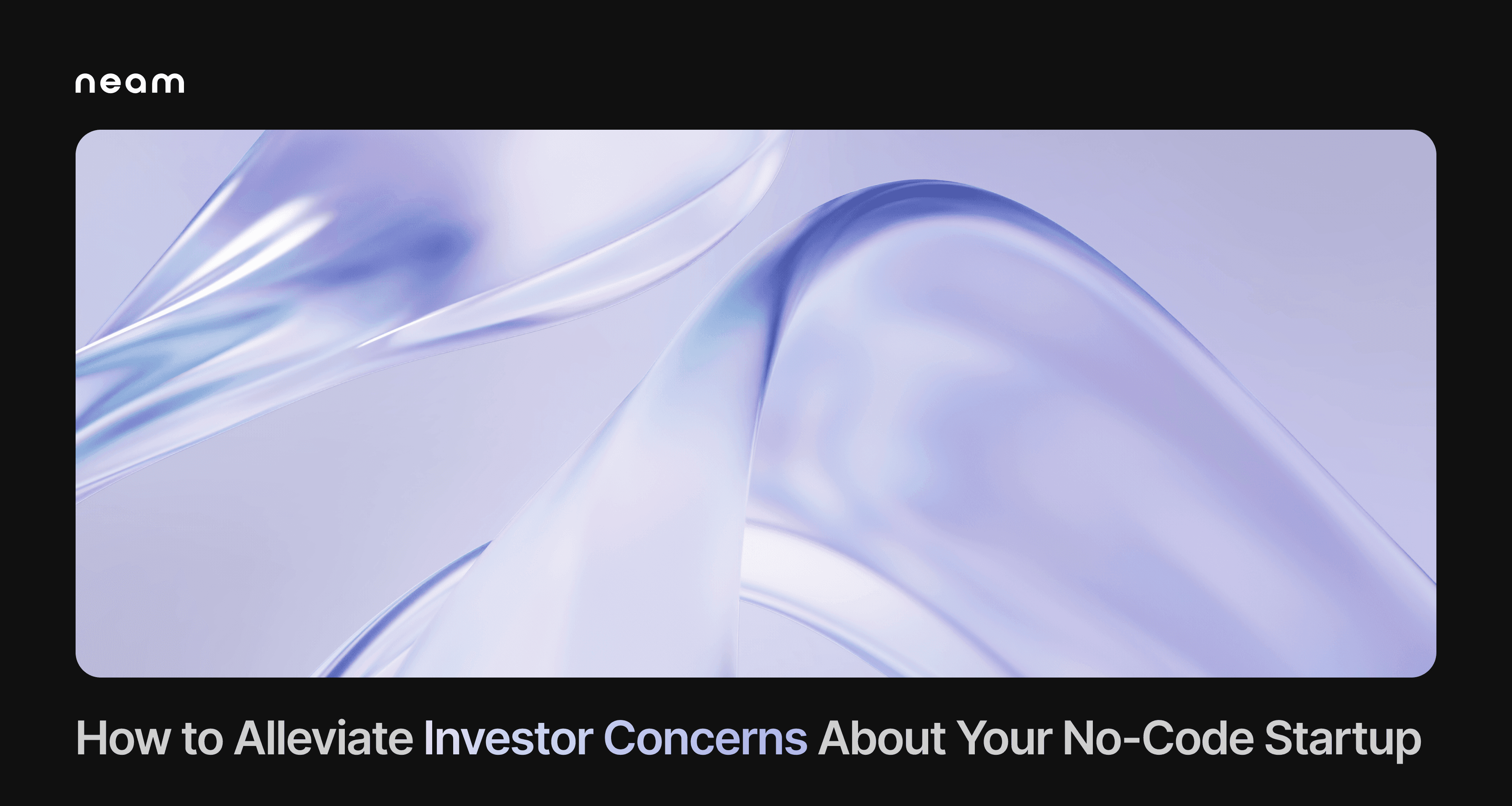 How to Alleviate Investor Concerns About Your No-Code Startup - No-code and AI product studio | Neam