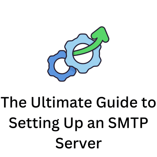 The Ultimate Guide to Setting Up an SMTP Server