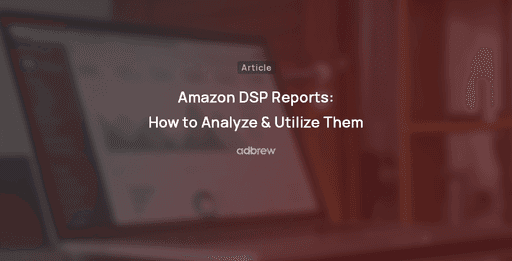 Amazon DSP Reports: How to Analyze & Utilize Them - My Framer Site
