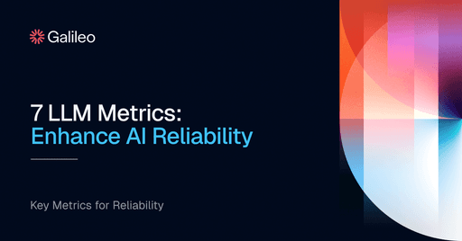 7 Key LLM Metrics to Enhance AI Reliability | Galileo