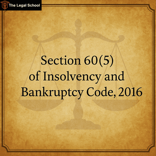 Section 60(5) of Insolvency and Bankruptcy Code, 2016: An Overview