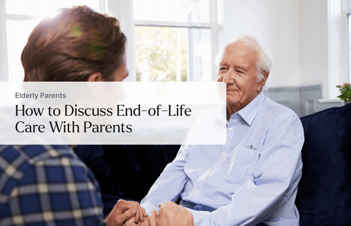 How to Discuss End-of-Life Care With Parents - Trustworthy: The Family ...