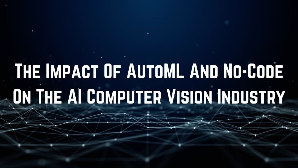 The Impact Of AutoML And No-Code On The AI Computer Vision Industry. | Convert Blog