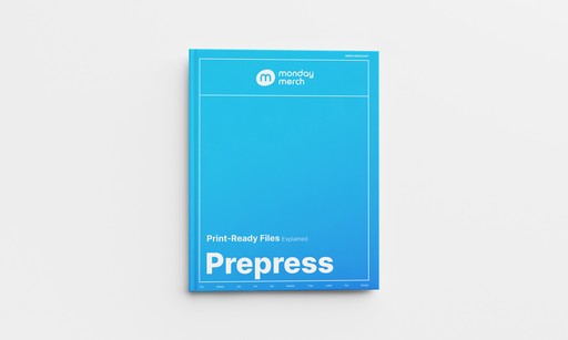 Prepress: Print-Ready Files Explained - Monday Merch