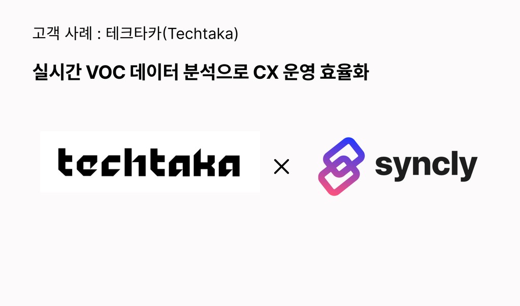 테크타카, 실시간 VOC 데이터 분석으로 CX 운영 효율화 - 싱클리(Syncly)