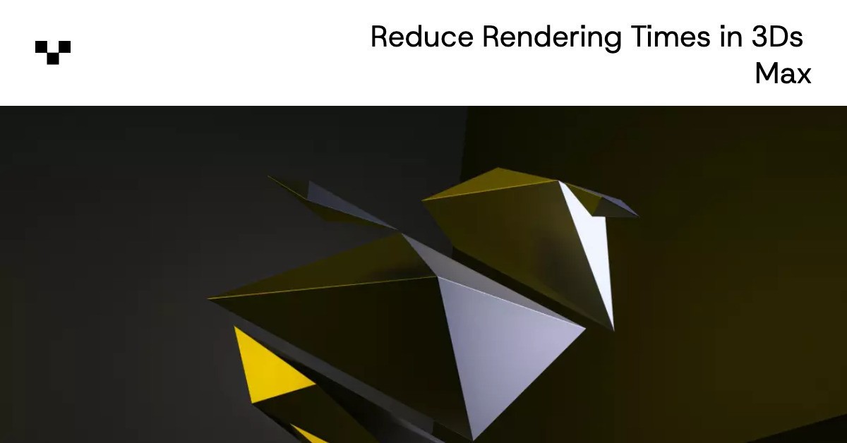 Reduce Rendering Times in 3Ds Max - Vagon