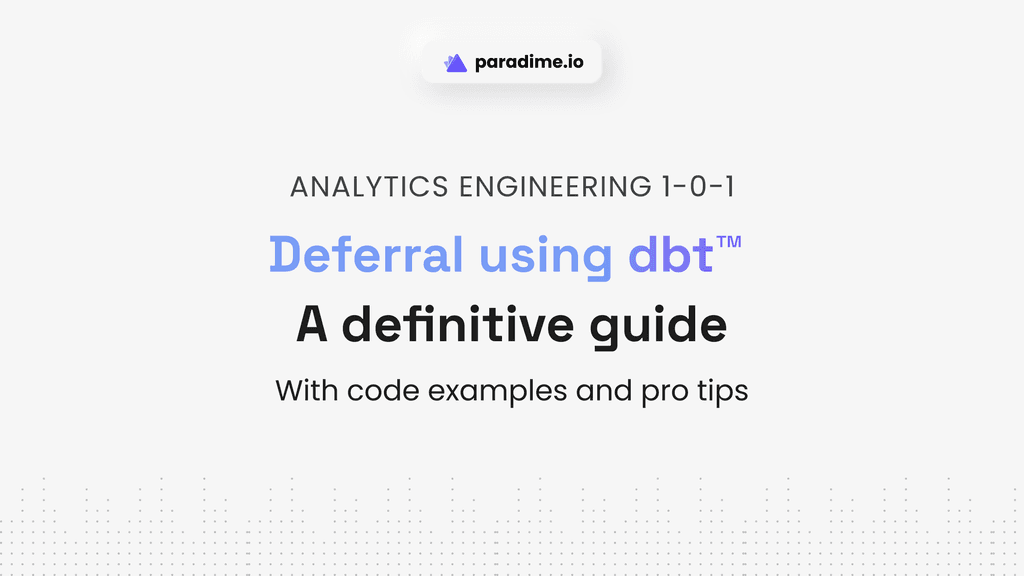 Paradime | Deferral using dbt™ - a definitive guide