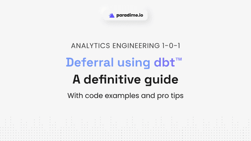 Paradime | Deferral using dbt™ - a definitive guide