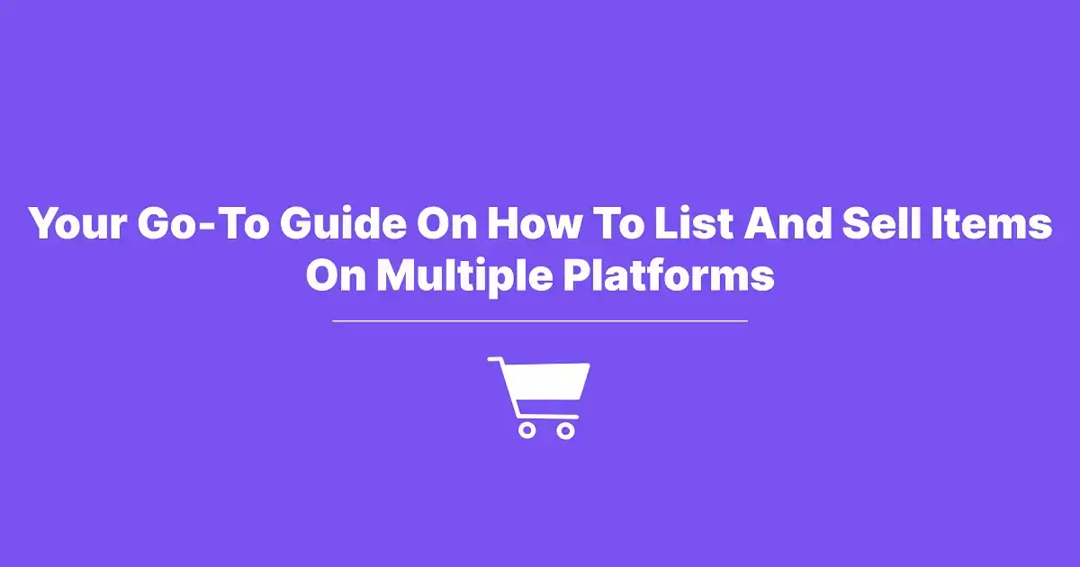 Your Go-To Guide On How To List And Sell Items On Multiple Platforms