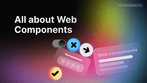 All about Web Components - The Design System Guide
