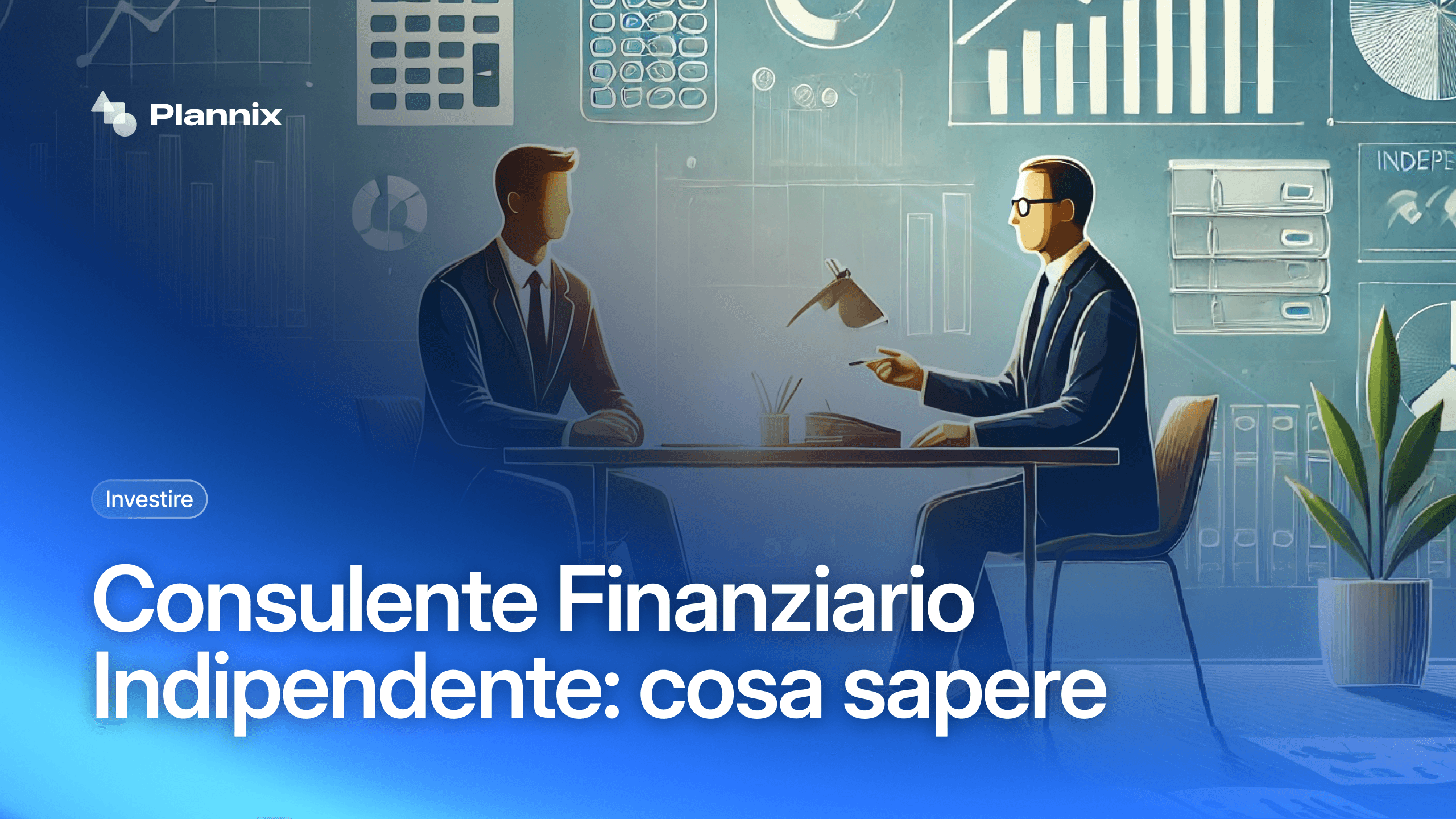 Consulente Finanziario Indipendente: cosa sapere | Plannix - Prendi le ...