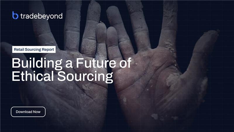 Retail Sourcing Report: Building Ethical, Resilient Supply Chains | TradeBeyond