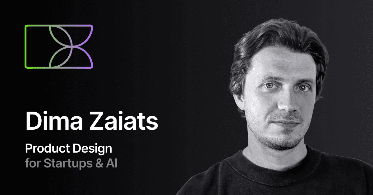 Dima Zaiats - Product Design for Startups & AI - Design Lead