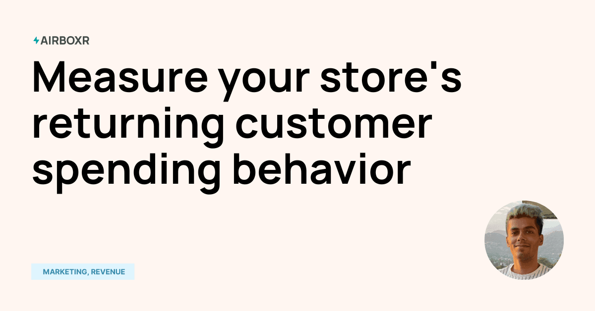 Measure your store's returning customer spending behavior - Airboxr