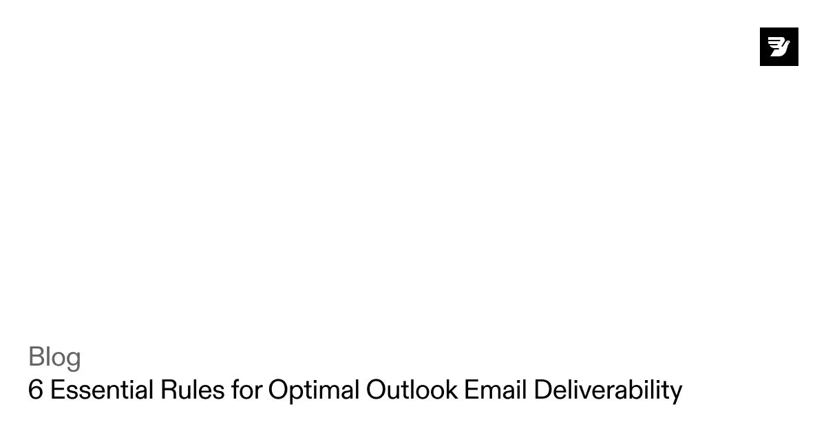 6 Essential Rules for Optimal Outlook Email Deliverability