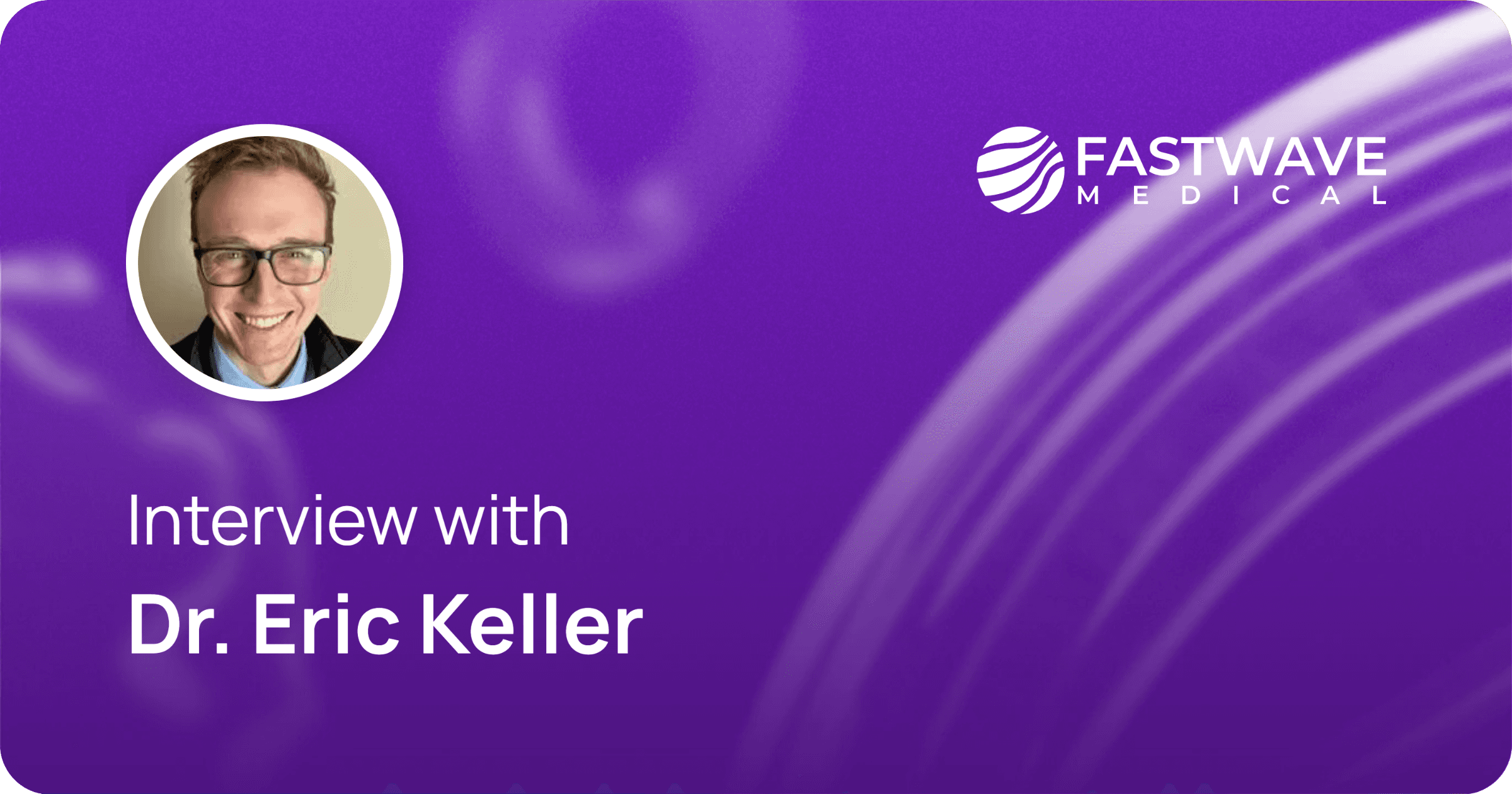 Interview with Dr. Eric Keller | FastWave Medical