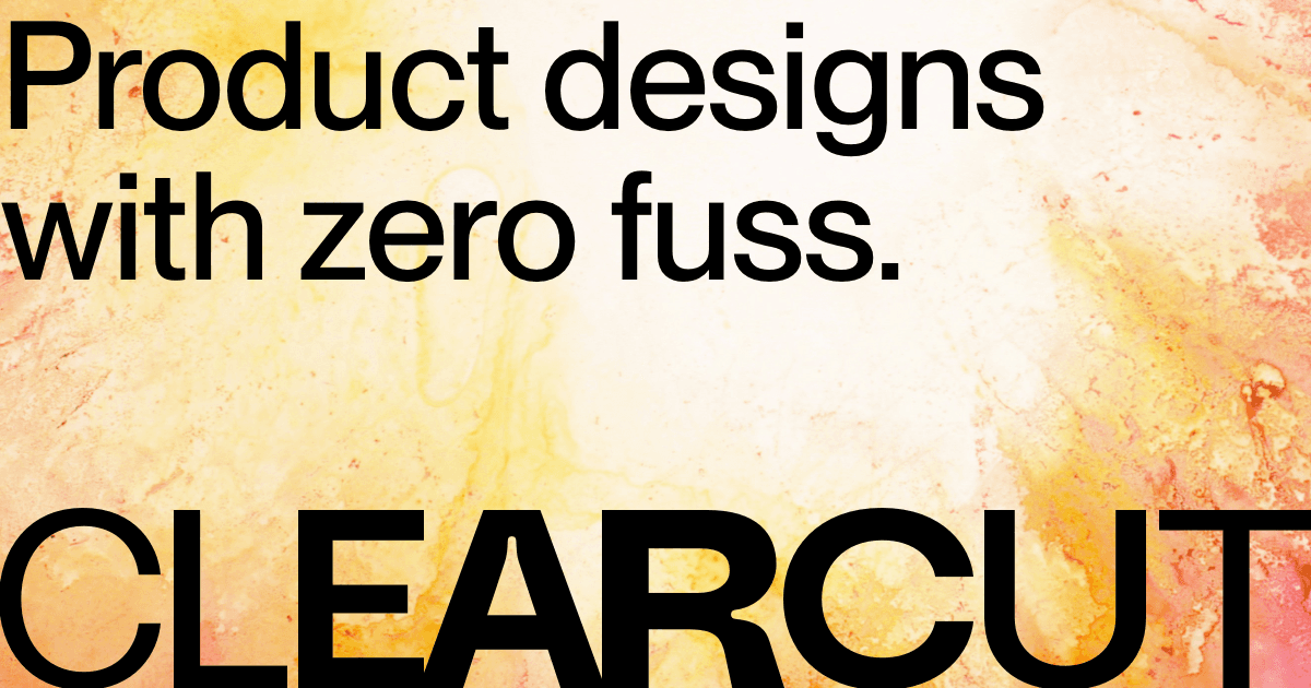 ClearCut – Product designs with zero fuss