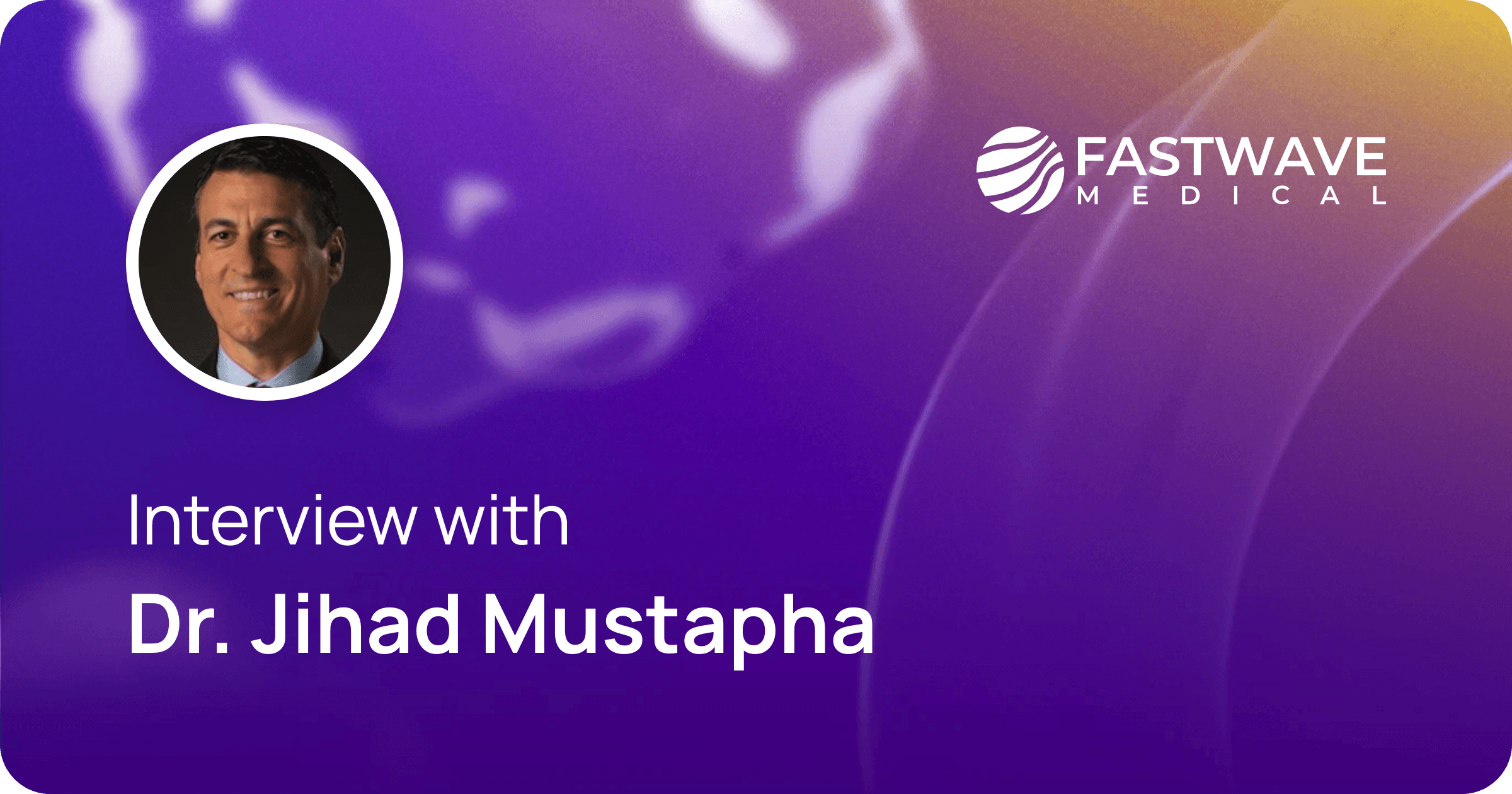 Interview with Dr. Jihad Mustapha | FastWave Medical