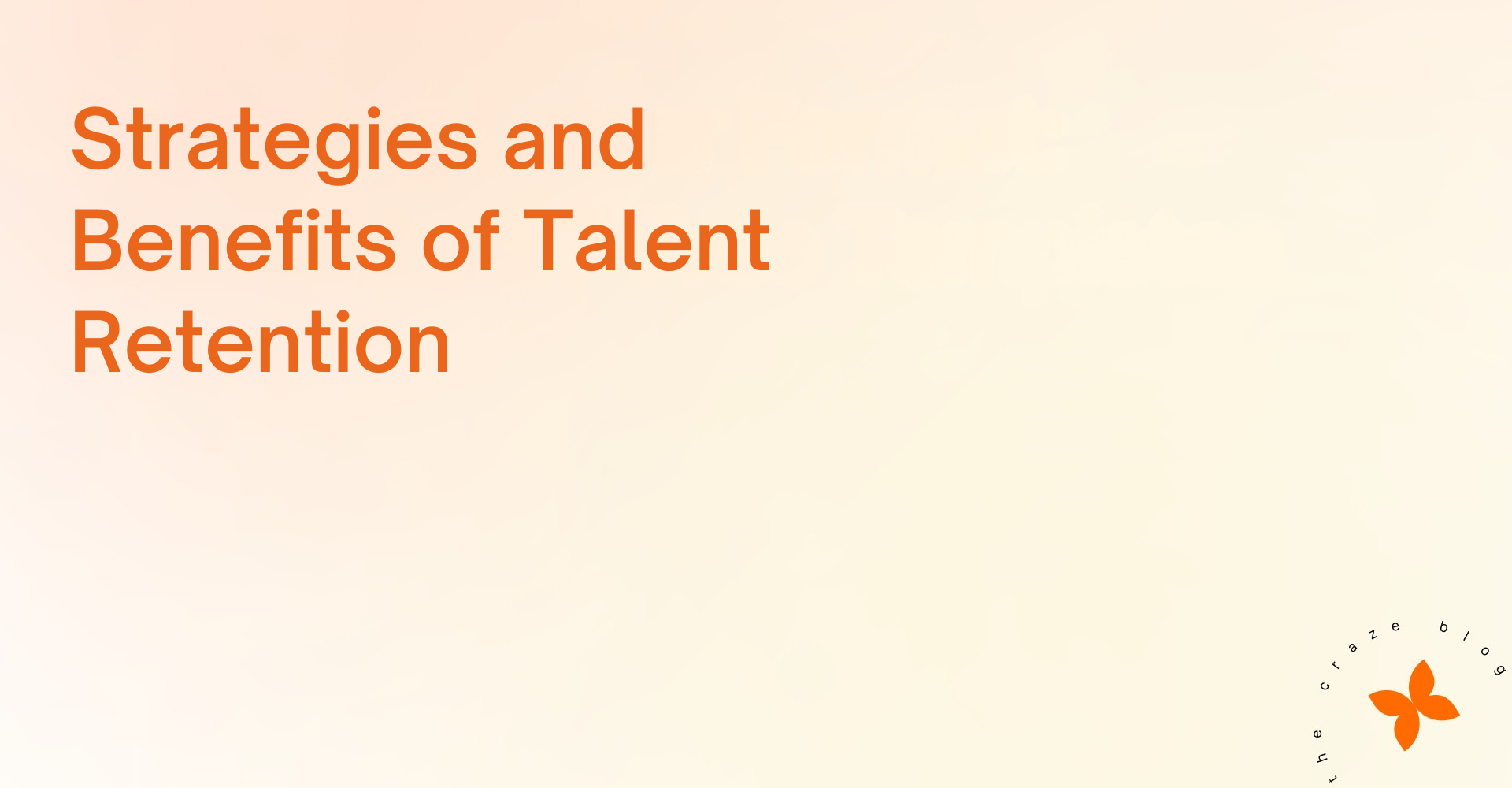 Talent Retention: Key Strategies & Benefits for Employers