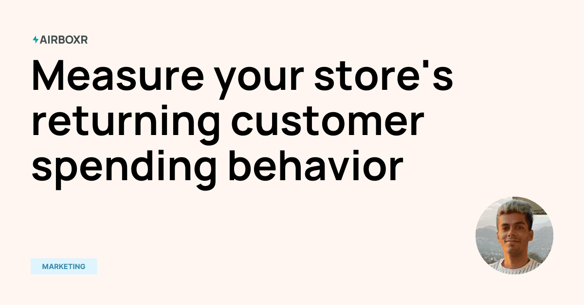 Measure your store's returning customer spending behavior - Airboxr