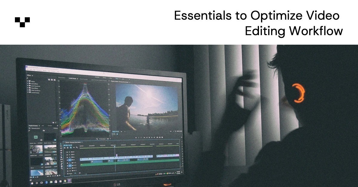 Essentials to Optimize Video Editing Workflow - Vagon