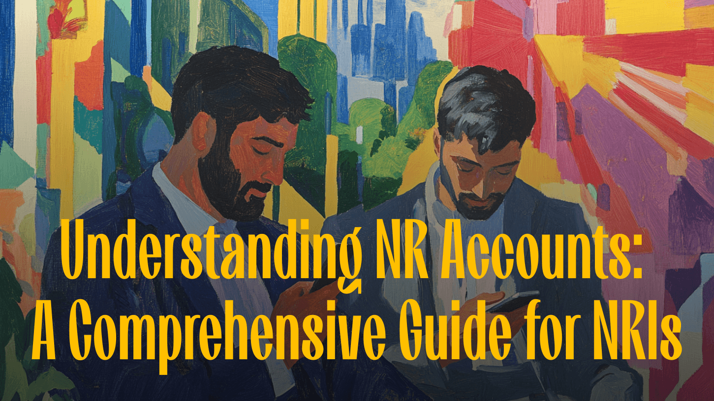 Understanding NR Accounts: A Comprehensive Guide for NRIs