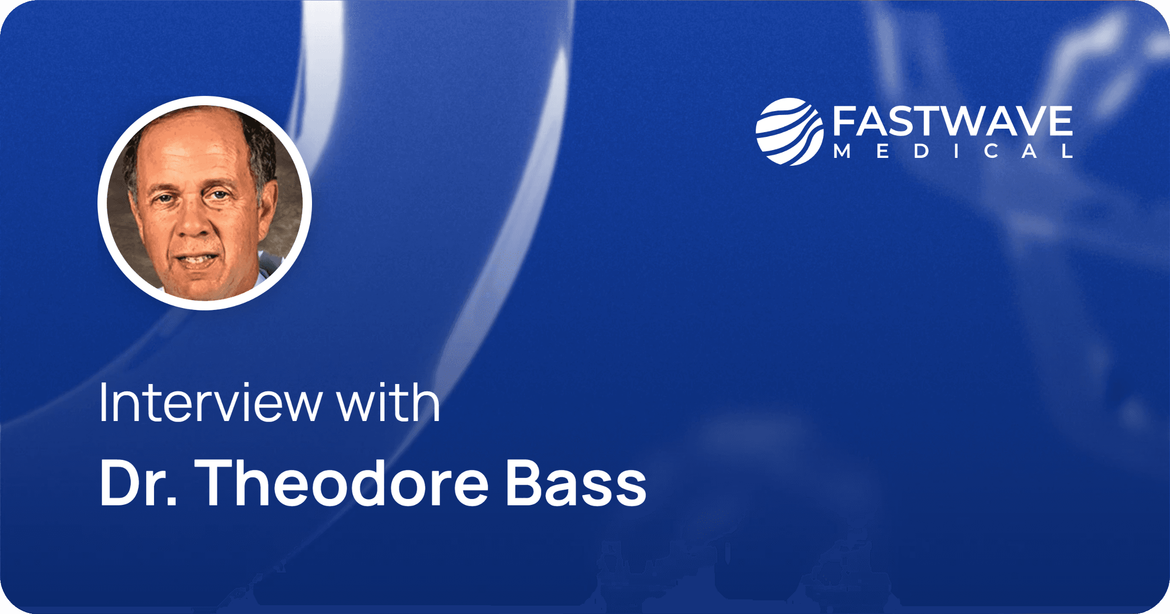 Interview with Dr. Theodore Bass | FastWave Medical