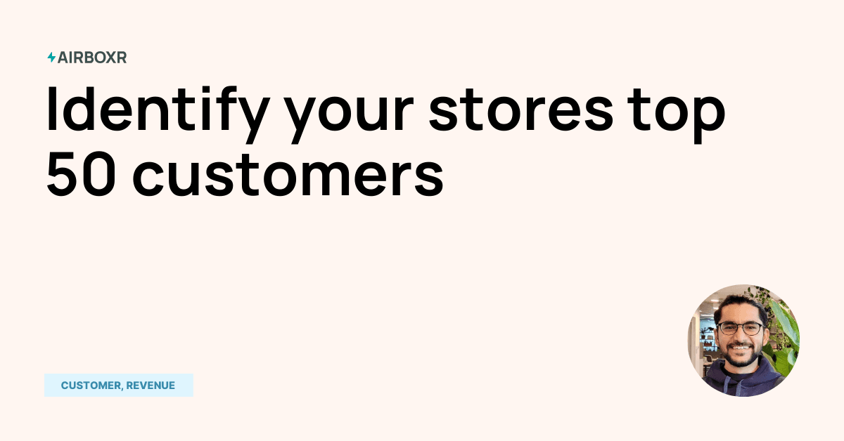 Identify your stores top 50 customers - Airboxr