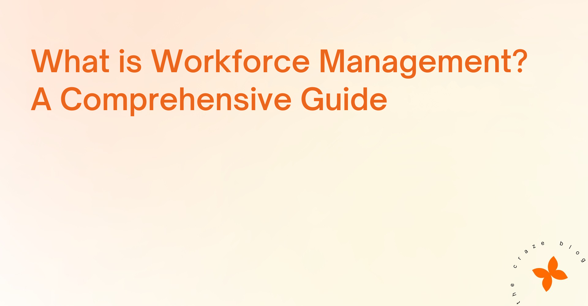 What is Workforce Management? A Complete Guide