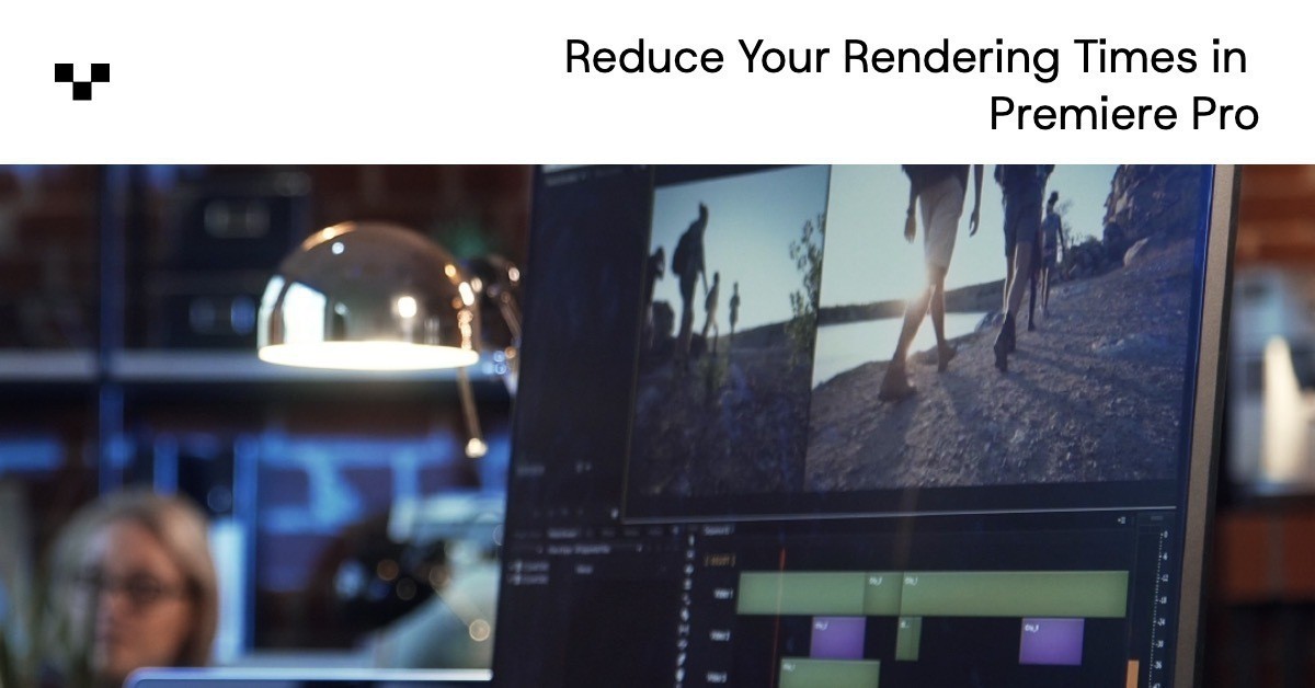 Reduce Rendering Times in Premiere Pro - Vagon