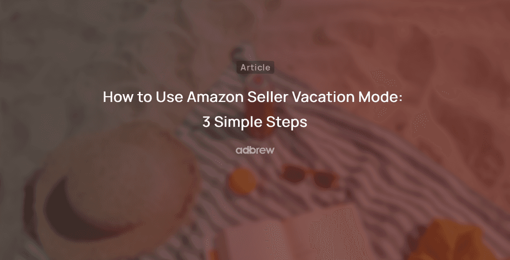 How to Use Amazon Seller Vacation Mode: 3 Simple Steps