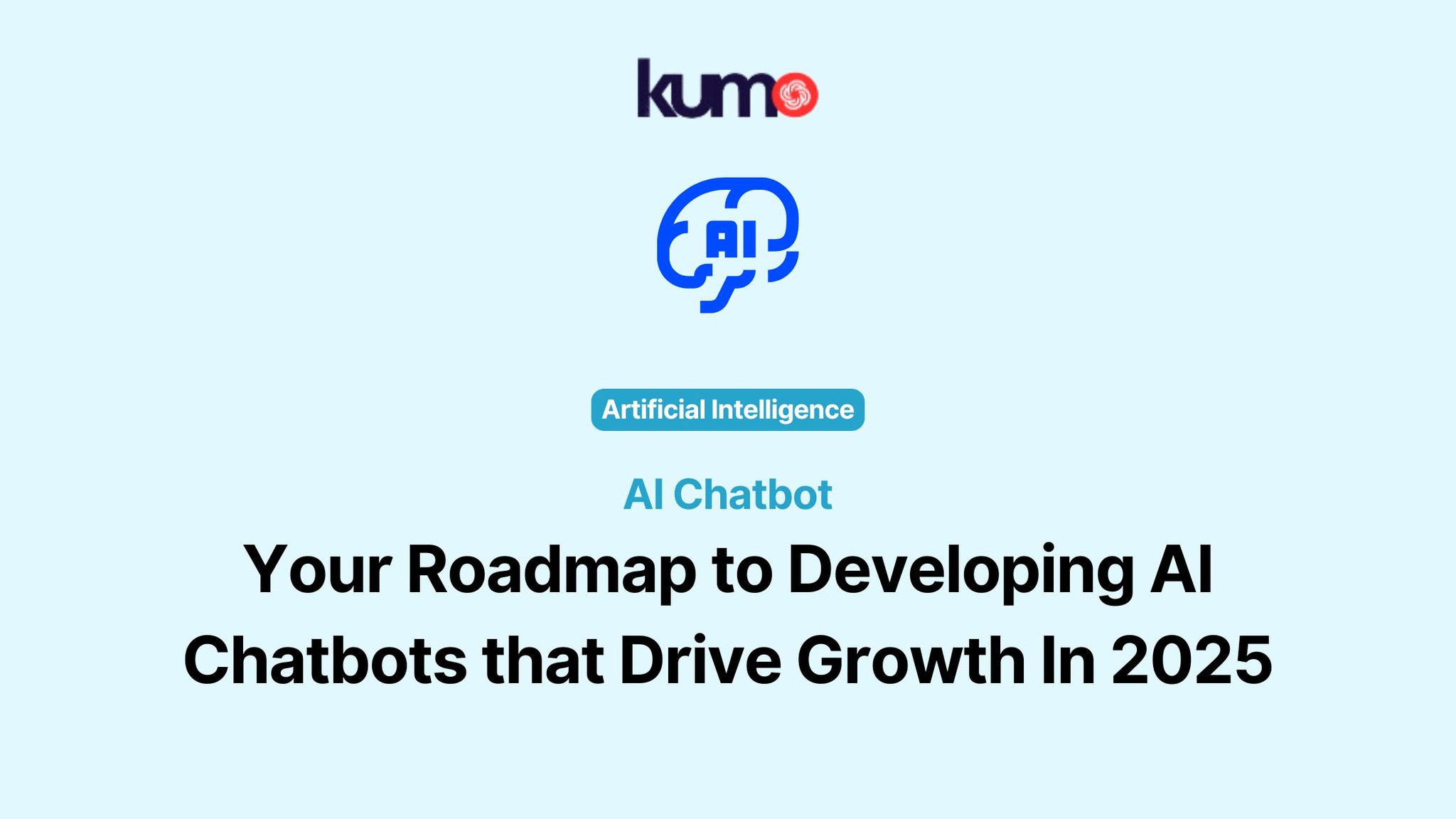 Your Roadmap to Developing AI Chatbots that Drive Growth In 2025 - KumoHQ