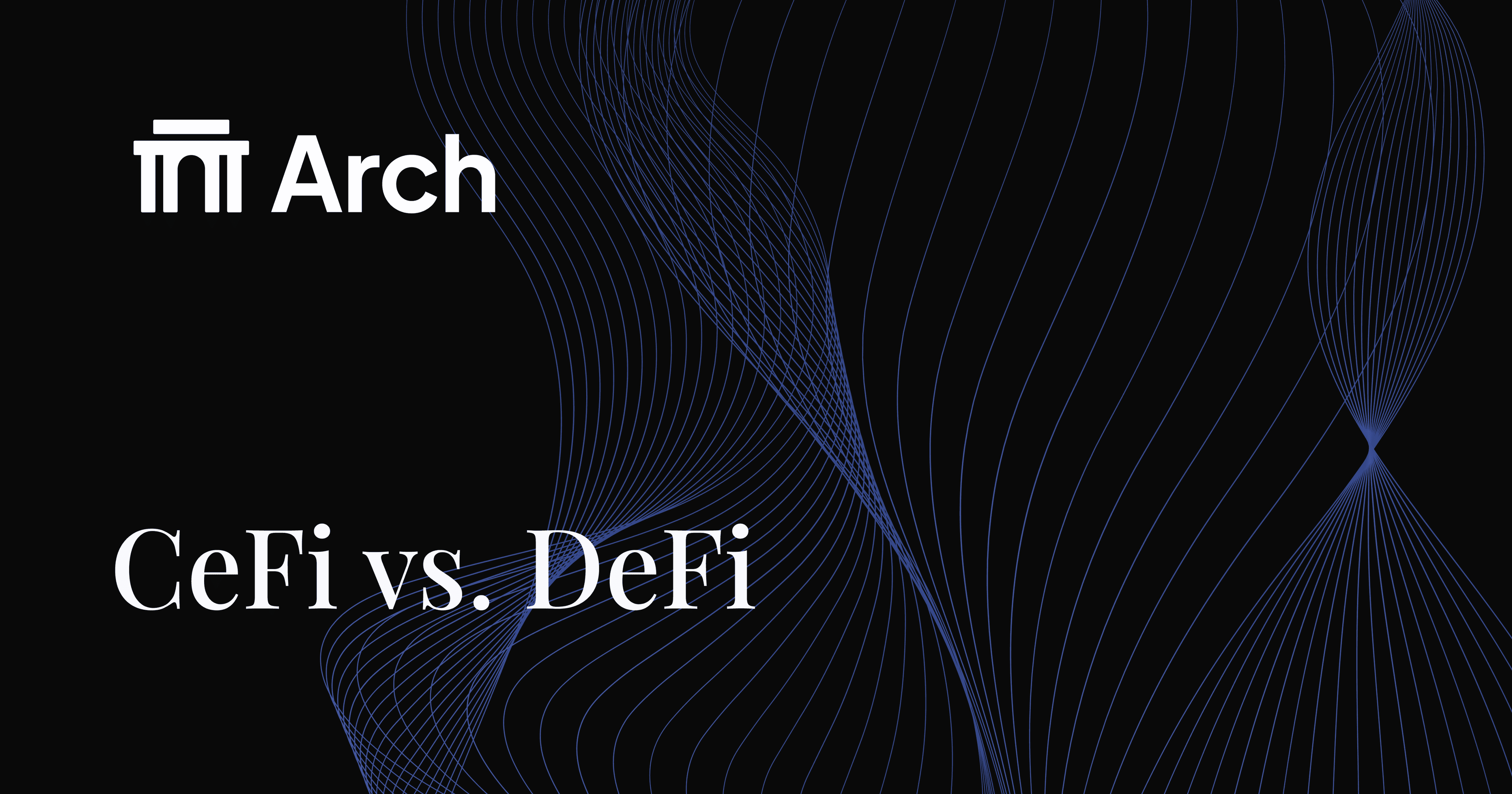 CeFi vs. DeFi: A Comprehensive Guide | Arch