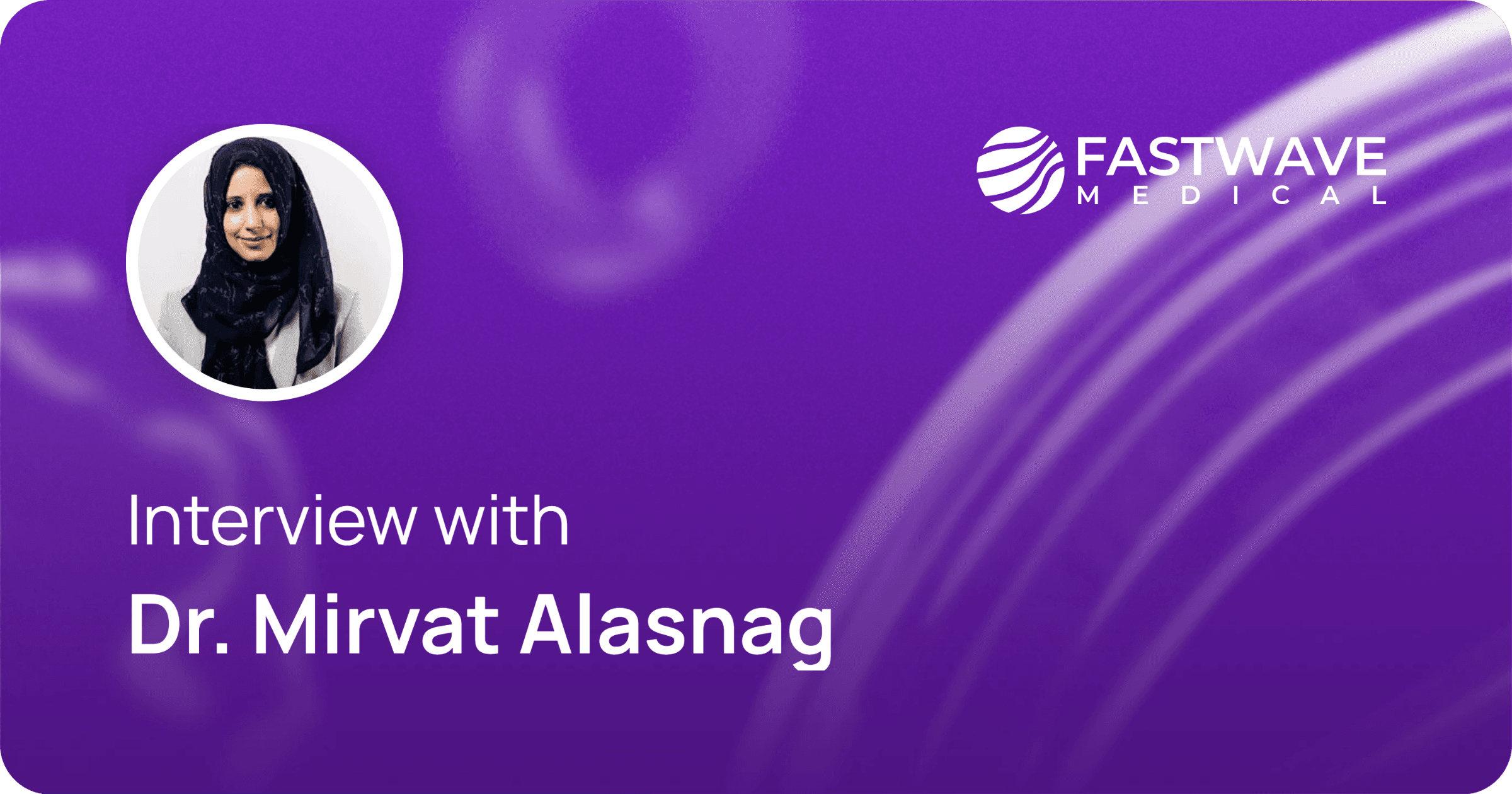 Interview with Dr. Mirvat Alasnag | FastWave Medical