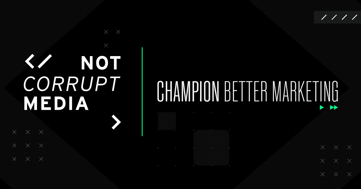 Not Corrupt Media | Champion Better Marketing