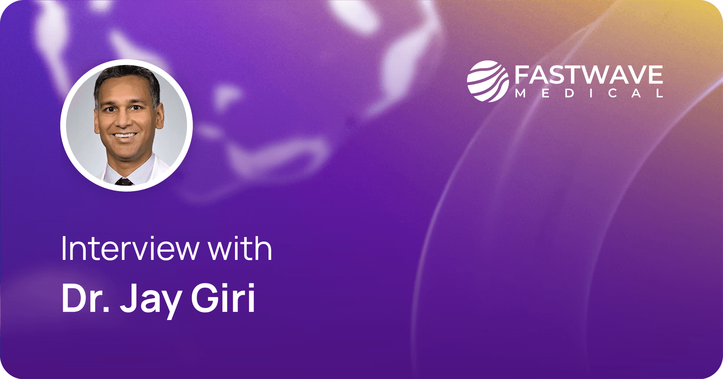 Interview with Dr. Jay Giri | FastWave Medical