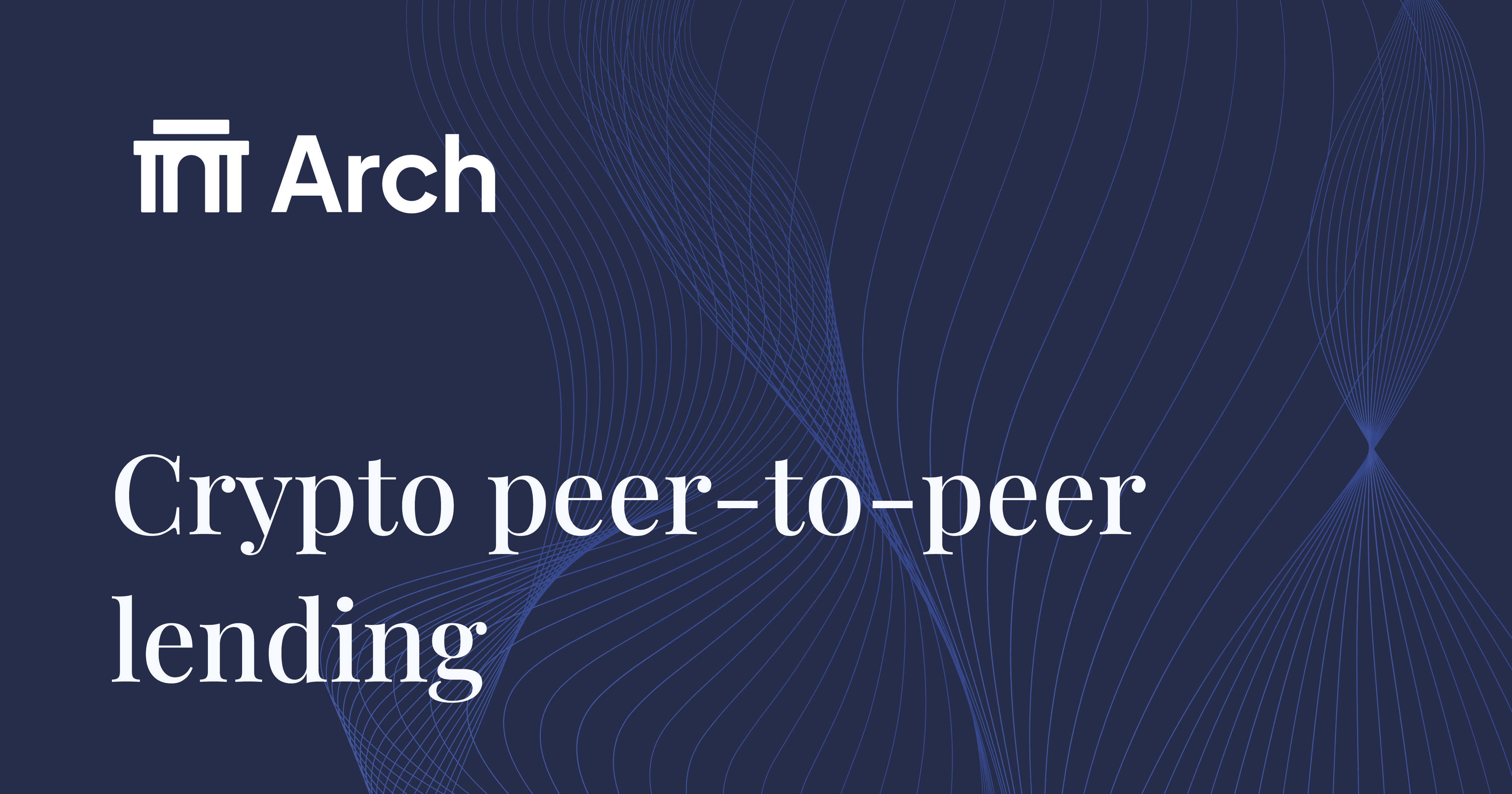 Crypto Peer-to-Peer (P2P) Lending Explained | Arch