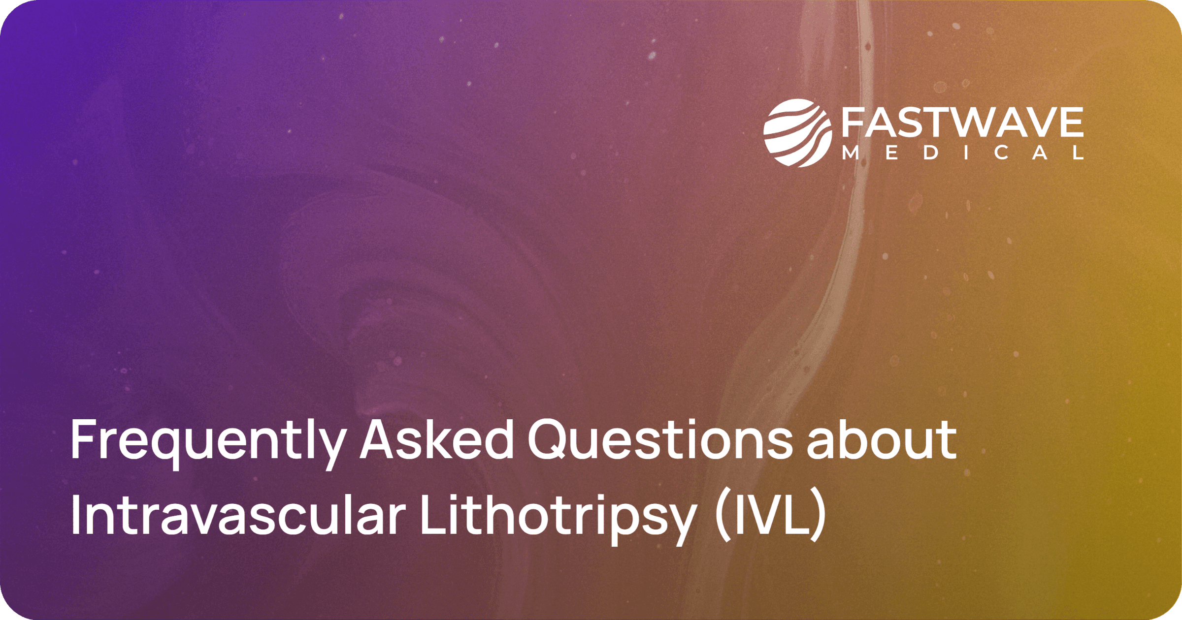 FAQs About Intravascular Lithotripsy | FastWave Medical